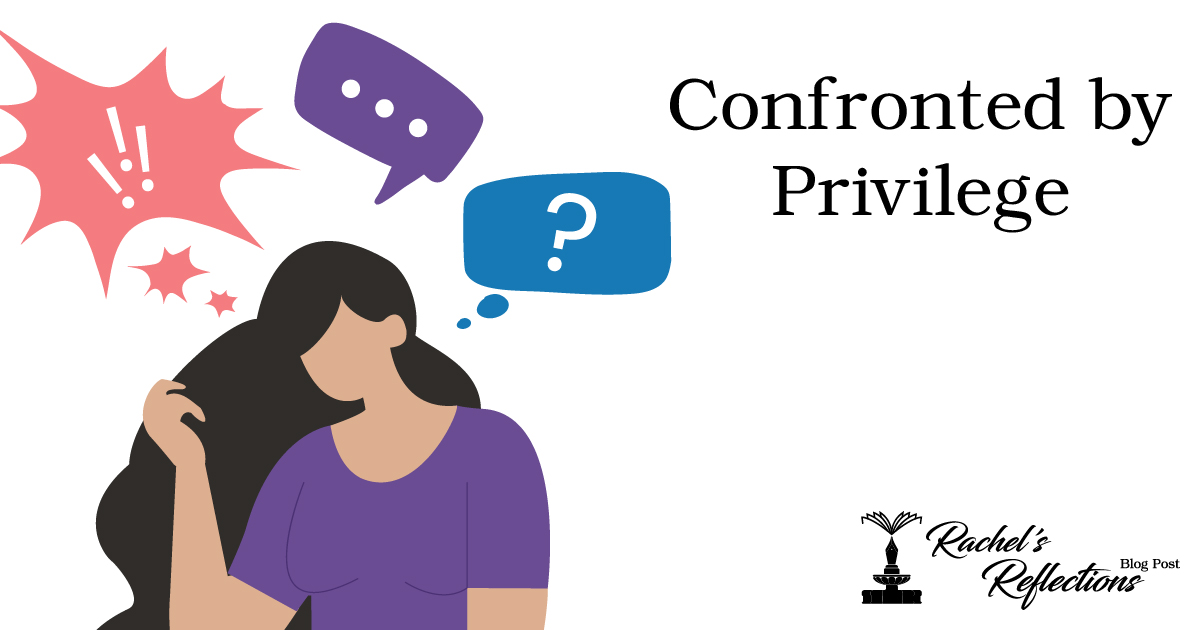 Confronted by Privilege | Rachel’s Reflections
